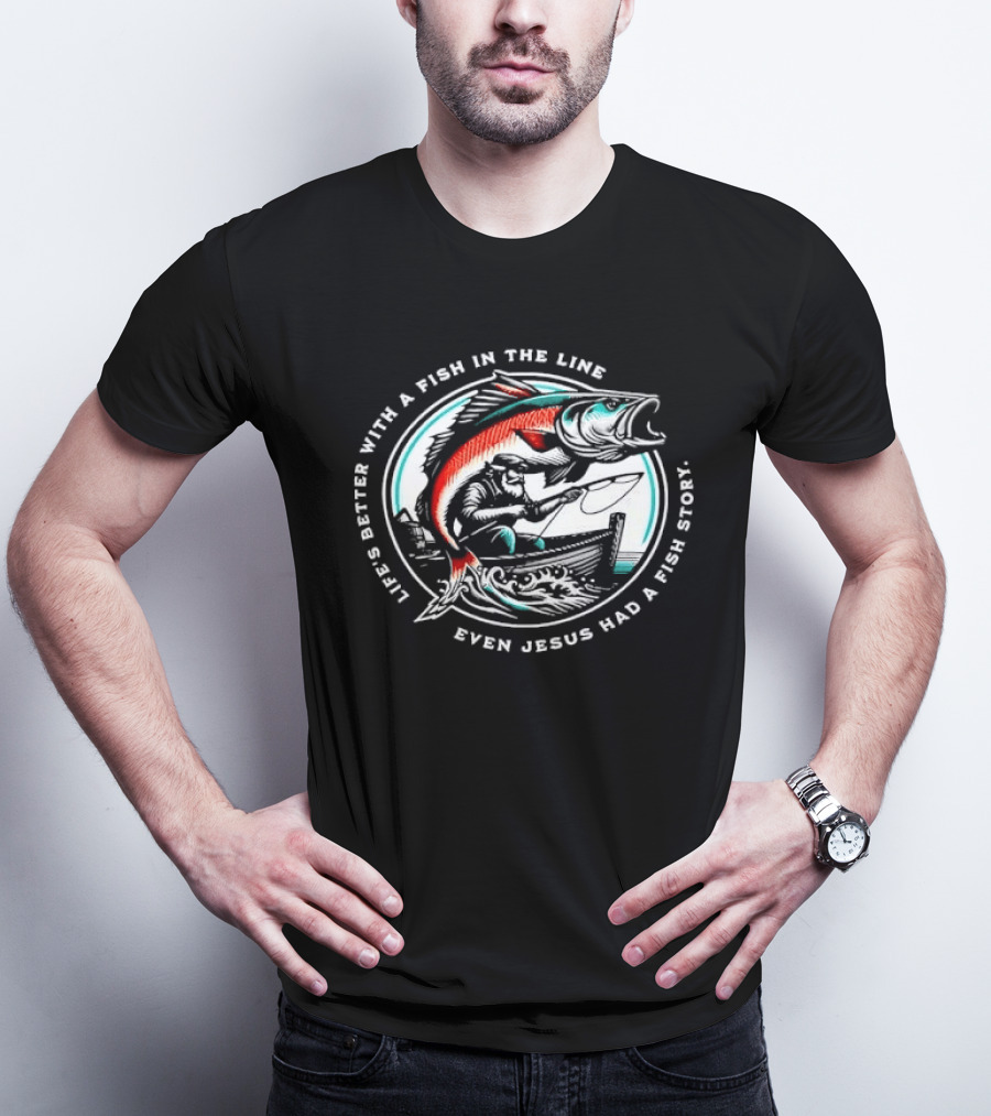 Life's Better With A Fish In The Line Bearded Fisherman Boat Even Jesus Had Story T-Shirt