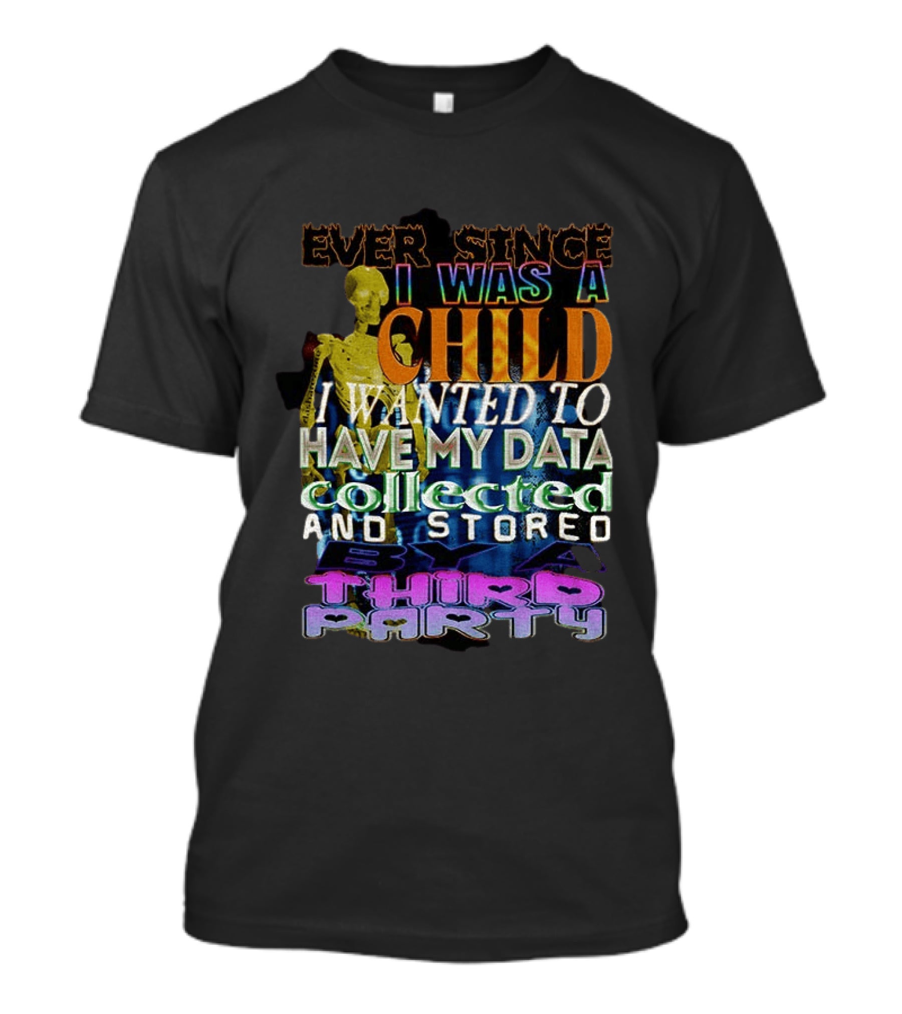 Ever Since I Was A Child I Wanted To Have My Data Collected And Stored By A Third Party T-Shirt
