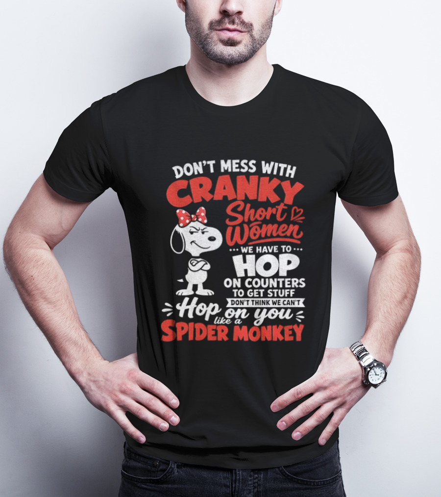 Don't Mess With Cranky Short Women We Have To Hop On Counters Like A Spider Monkey Snoopy Cartoon T-Shirt