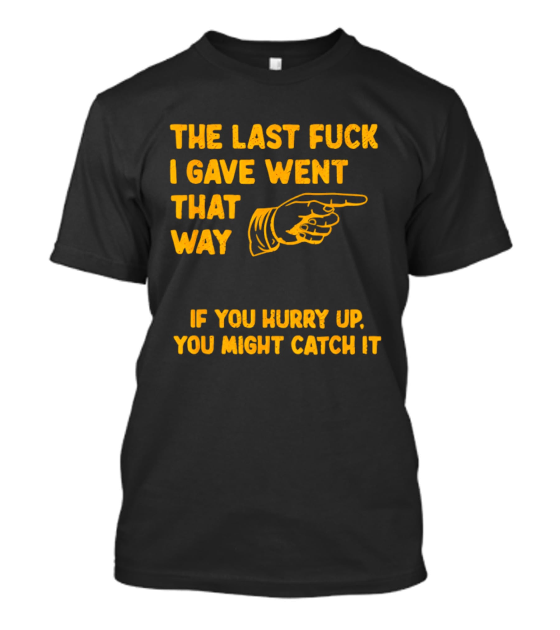 The Last Fuck I Gave Went That Way If You Hurry Up You Might Catch It Bold Humorous Phrase With Pointing Finger T-Shirt