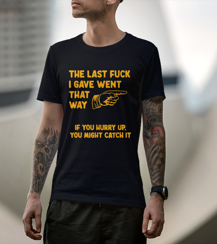 The Last Fuck I Gave Went That Way If You Hurry Up You Might Catch It Bold Humorous Phrase With Pointing Finger T-Shirt