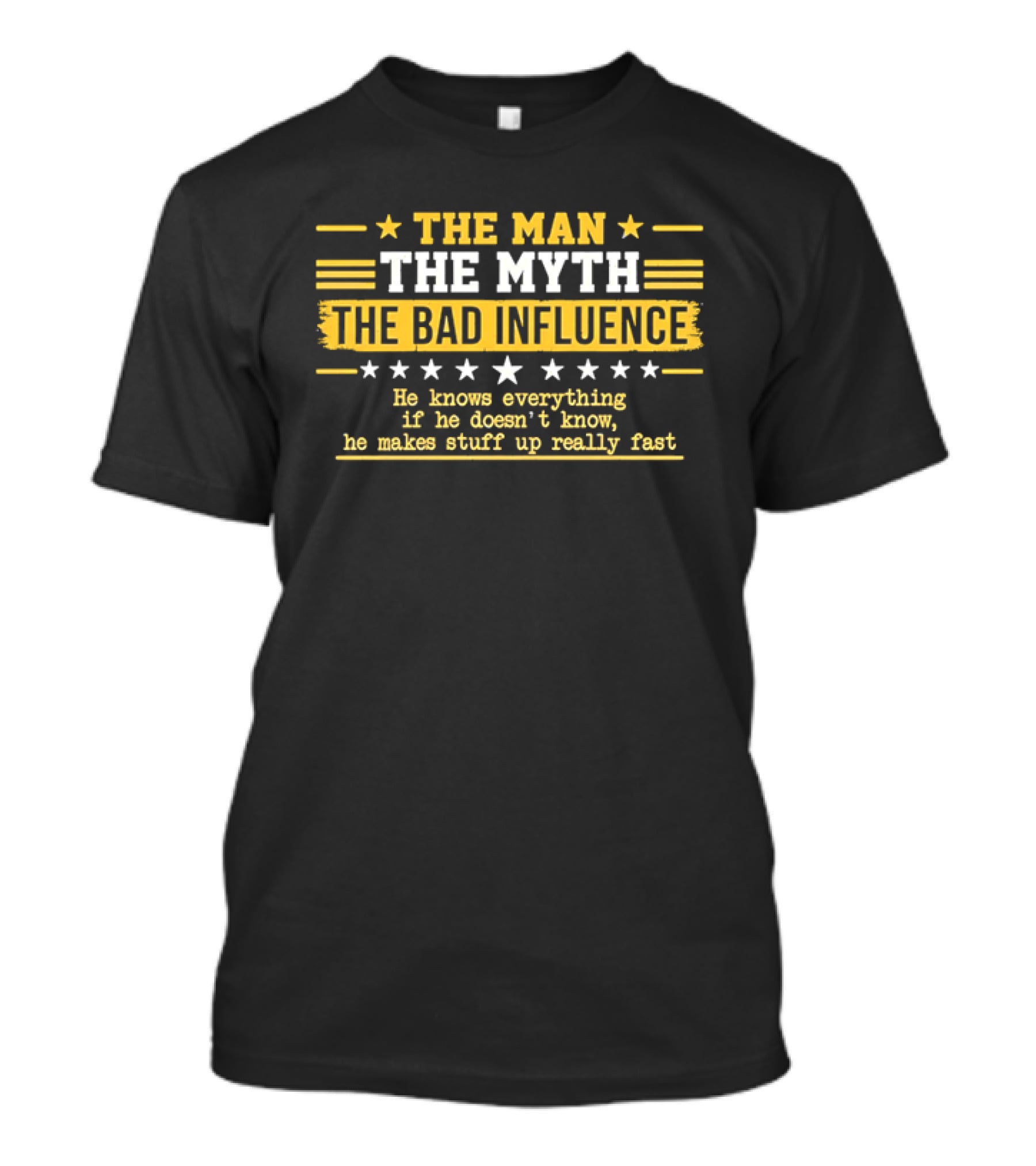 The Man The Myth The Bad Influence Stars He Knows Everything Makes Stuff Up Really Fast T-Shirt
