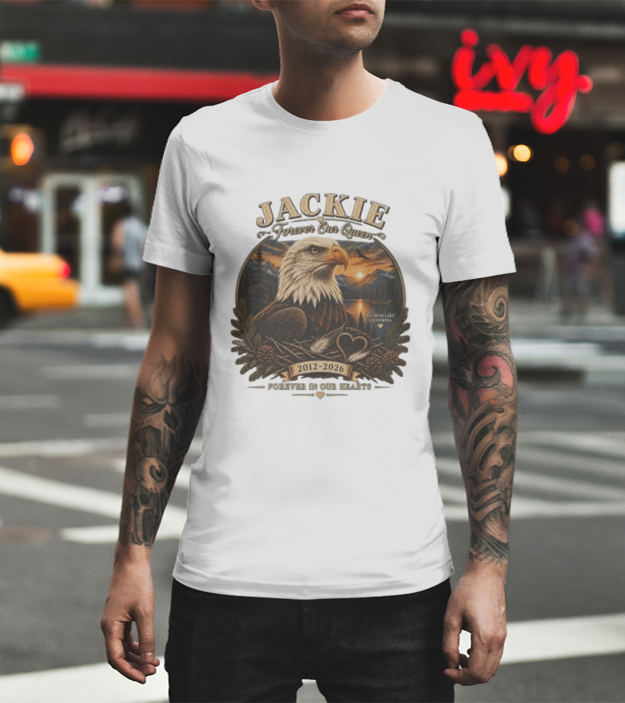 Jackie Forever Our Queen Eagle Big Bear Lake California 2012 2026 Forever In Our Hearts T-Shirt