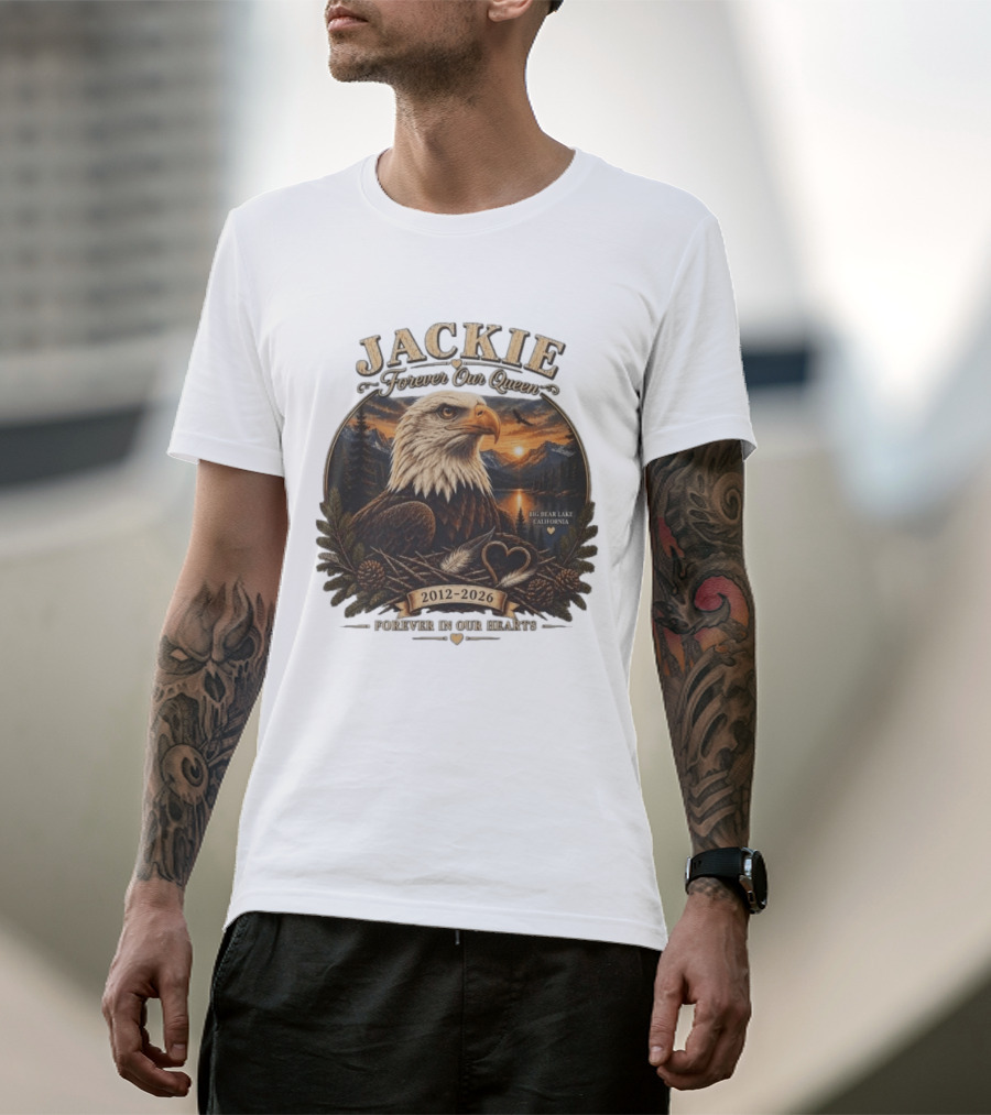 Jackie Forever Our Queen Eagle Big Bear Lake California 2012 2026 Forever In Our Hearts T-Shirt