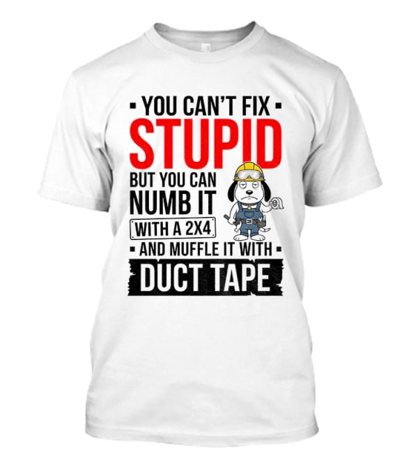 You Can't Fix Stupid But You Can Numb It With A 2X4 And Muffle It With Duct Tape Construction Snoopy T-Shirt
