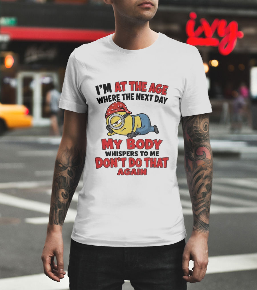 Minion I'm At The Age Where The Next Day My Body Whispers Don't Do That Again T-Shirt