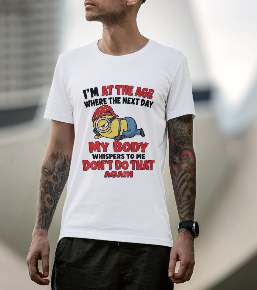 Minion I'm At The Age Where The Next Day My Body Whispers Don't Do That Again T-Shirt