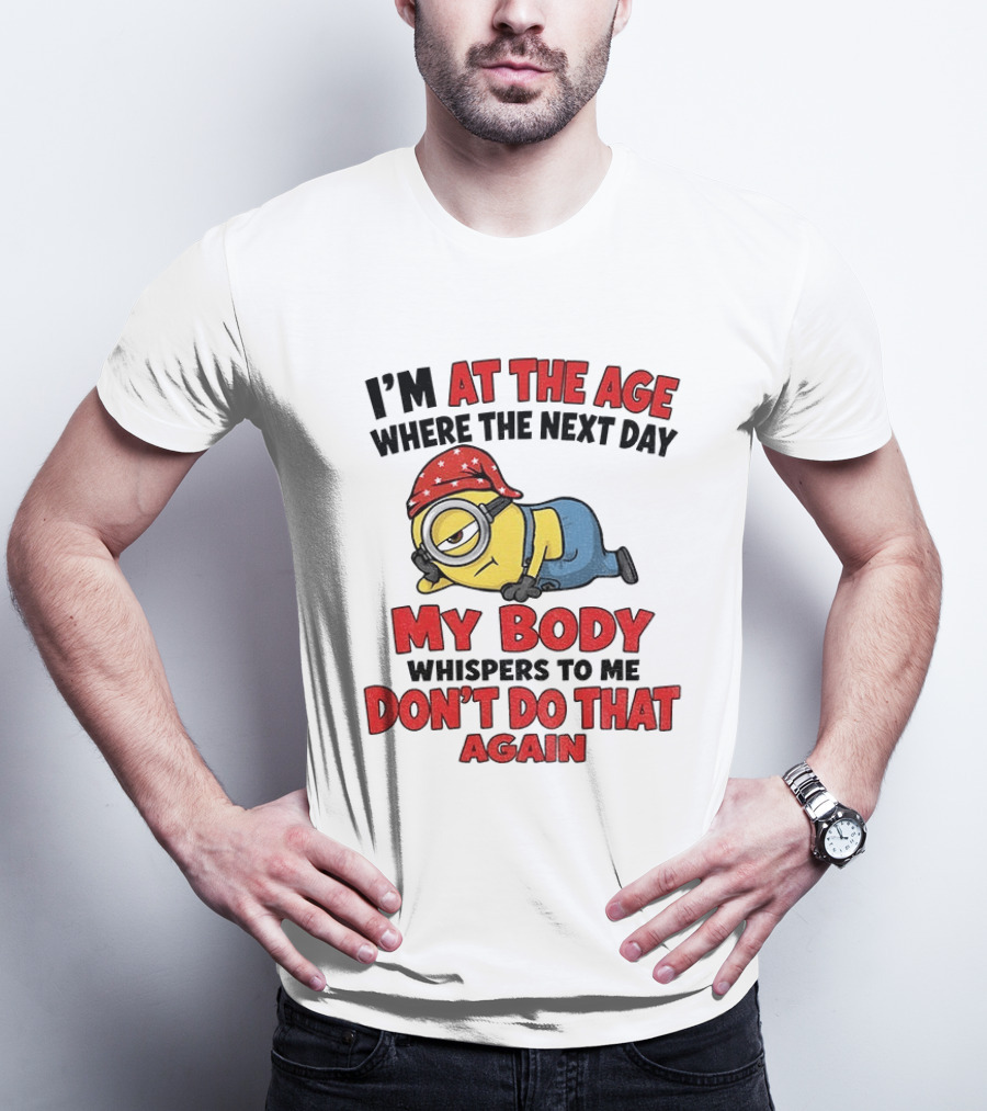 Minion I'm At The Age Where The Next Day My Body Whispers Don't Do That Again T-Shirt