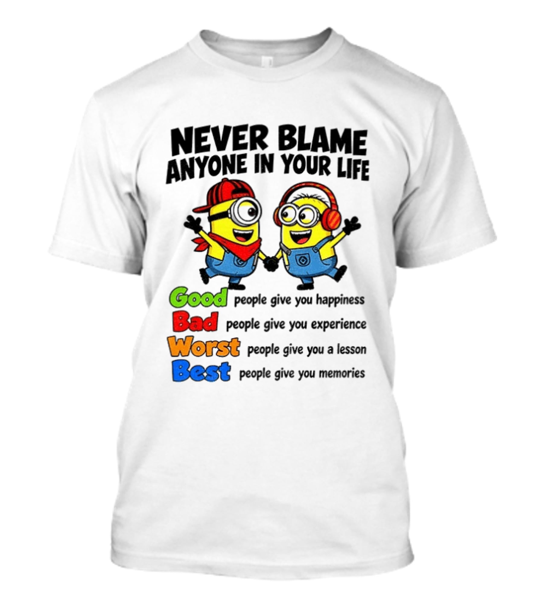Never Blame Anyone In Your Life Good Bad Worst Best Minion Happiness Experience Lesson Memories T-Shirt