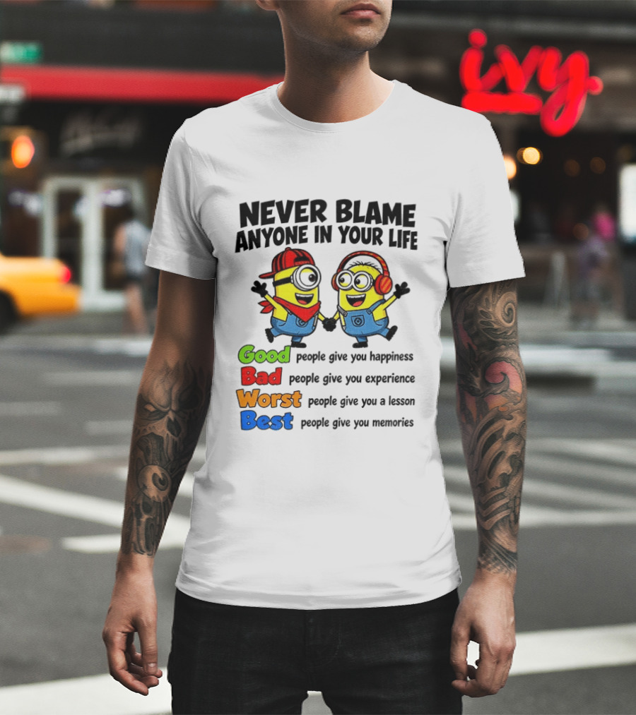 Never Blame Anyone In Your Life Good Bad Worst Best Minion Happiness Experience Lesson Memories T-Shirt