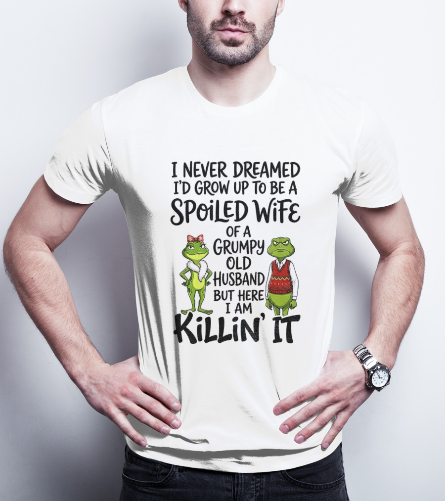 I Never Dreamed I'd Grow Up To Be A Spoiled Wife Of A Grumpy Old Husband Frog Couple Killin' It T-Shirt