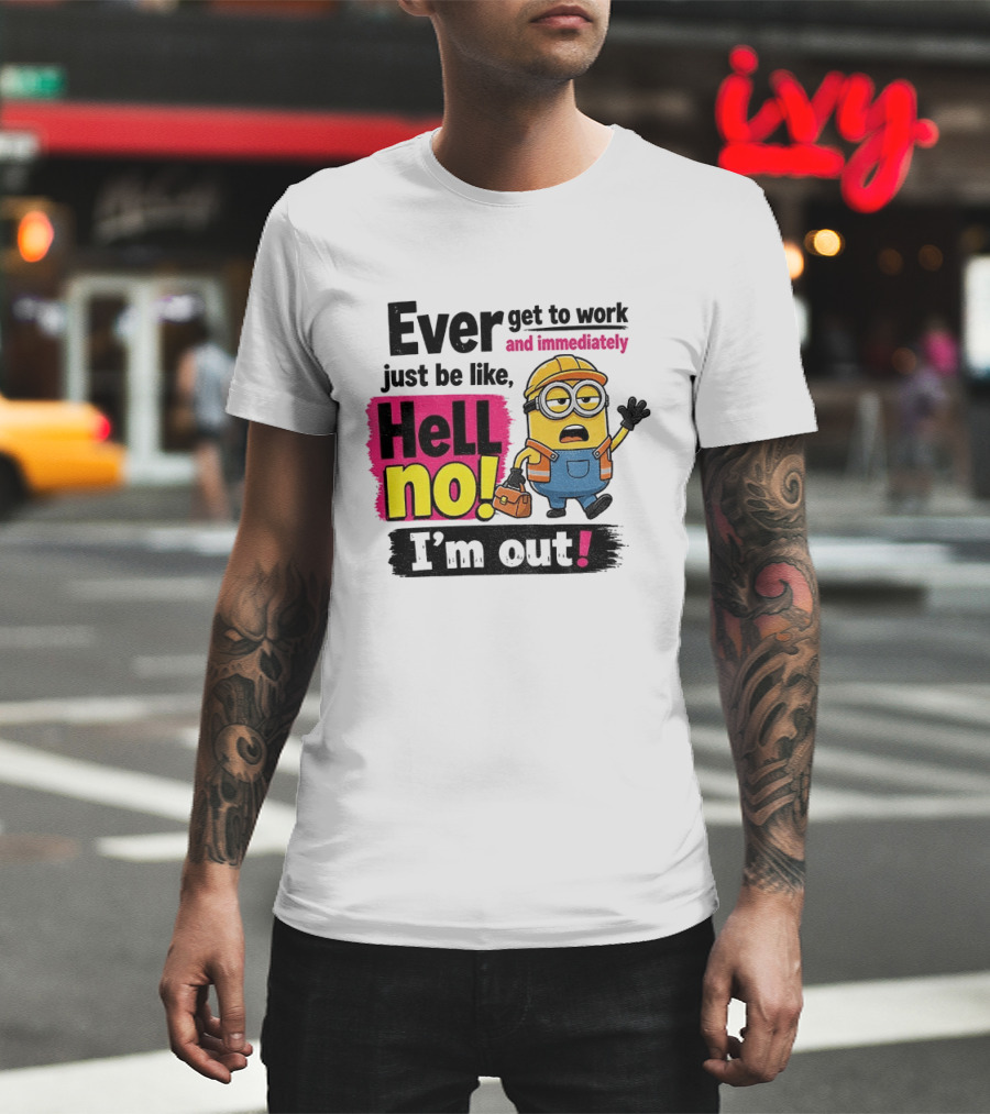 Ever Get To Work Hell No I'm Out T-Shirt