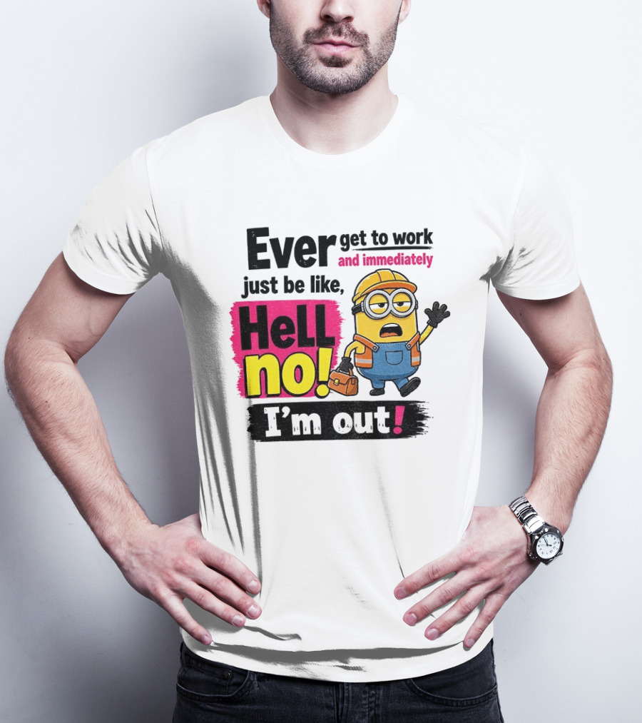 Ever Get To Work Hell No I'm Out T-Shirt