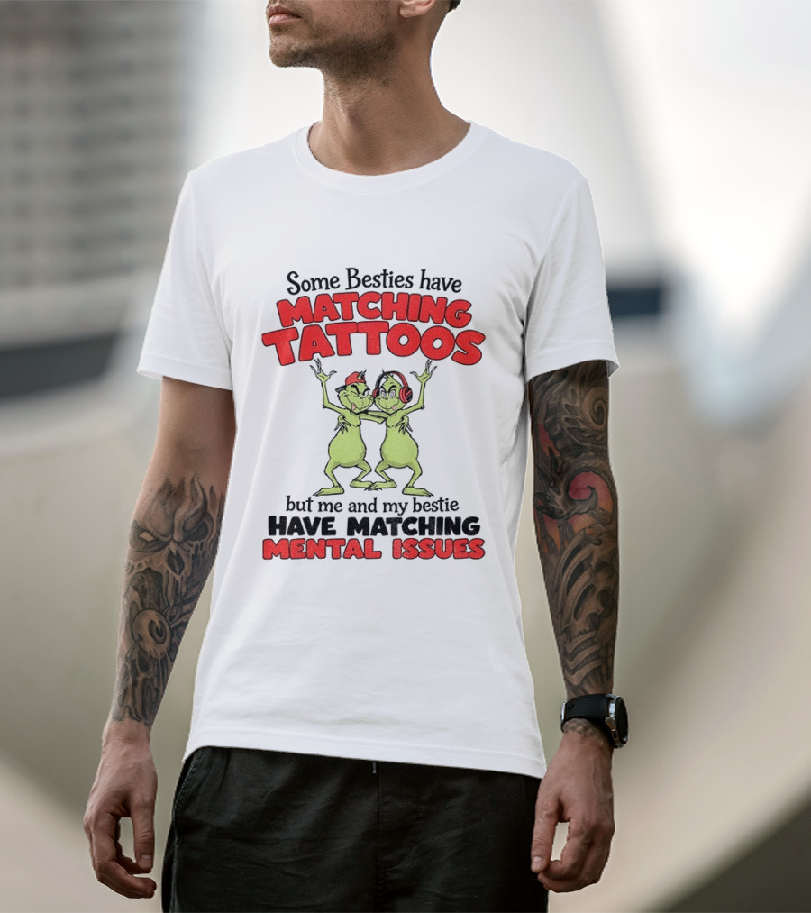 Some Besties Have Matching Tattoos But Me And My Bestie Have Matching Mental Issues T-Shirt