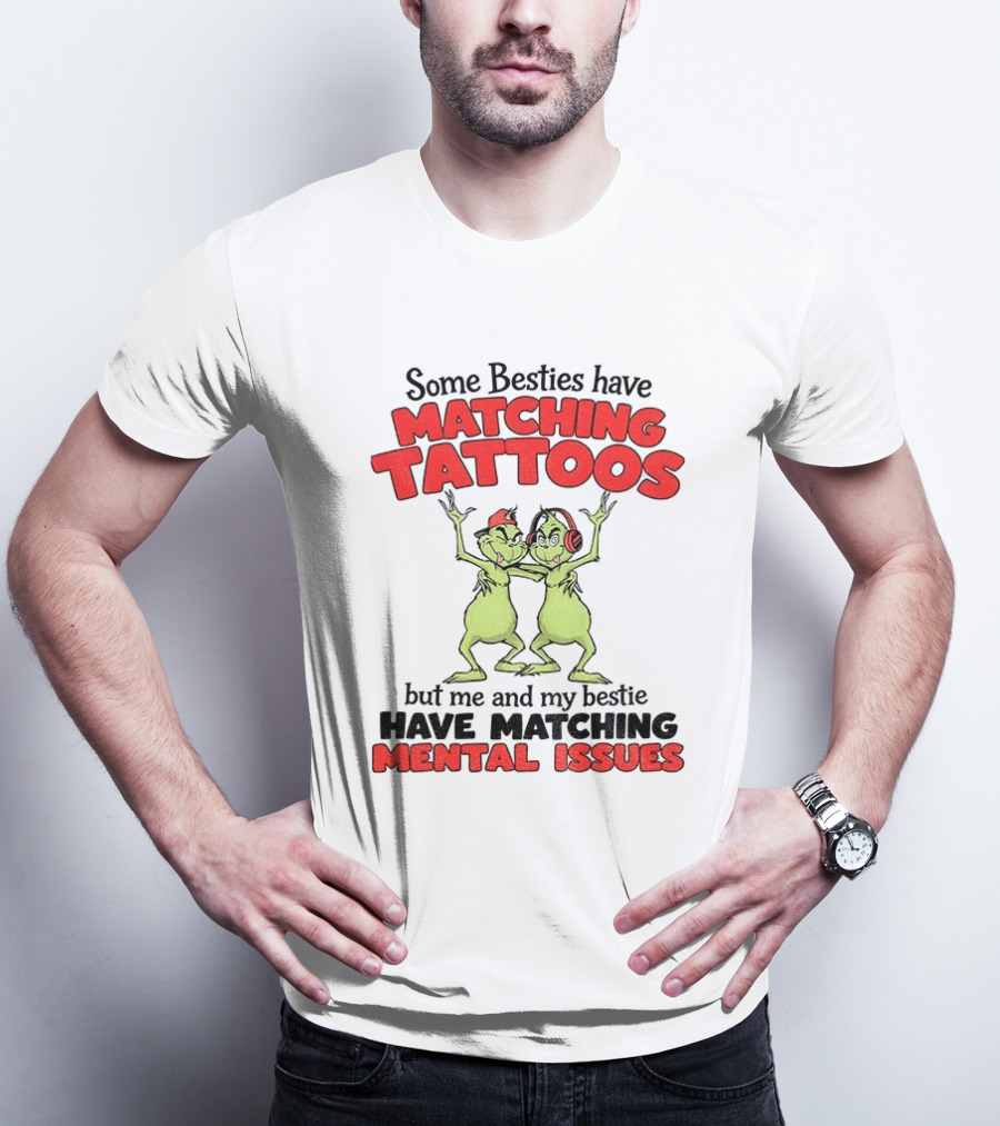 Some Besties Have Matching Tattoos But Me And My Bestie Have Matching Mental Issues T-Shirt