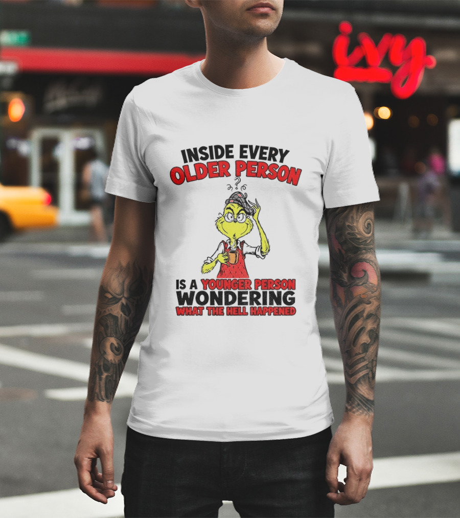 Dr. Seuss Grinch Inside Every Older Person Younger Wondering What Happened T-Shirt
