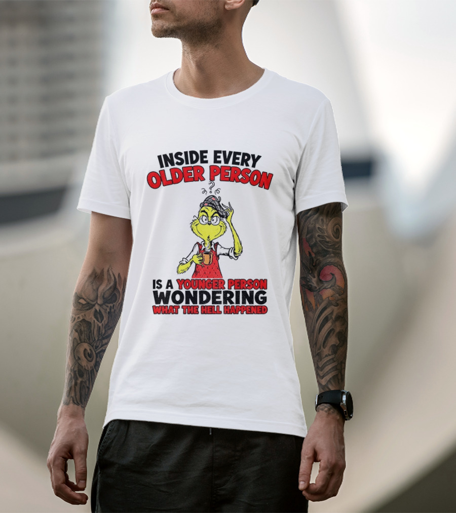 Dr. Seuss Grinch Inside Every Older Person Younger Wondering What Happened T-Shirt