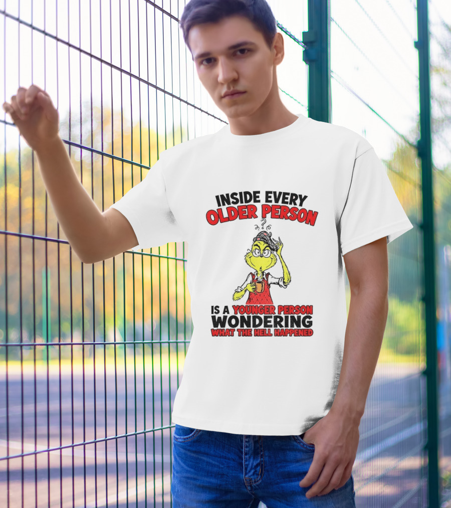 Dr. Seuss Grinch Inside Every Older Person Younger Wondering What Happened T-Shirt