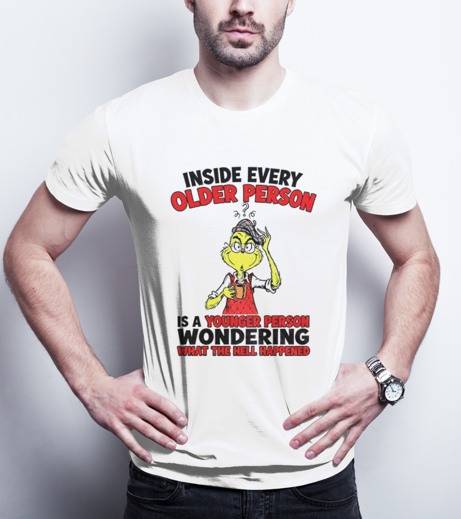 Dr. Seuss Grinch Inside Every Older Person Younger Wondering What Happened T-Shirt