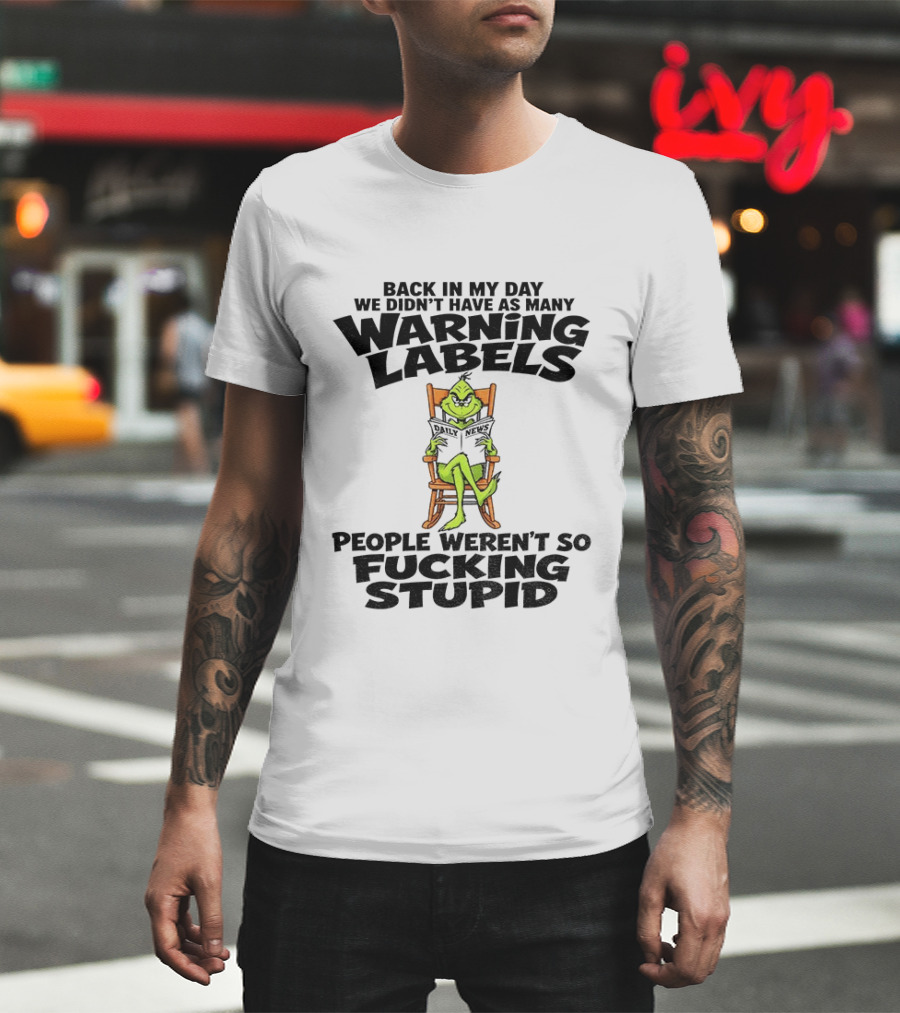 Back In My Day Grinch We Didn't Have As Many Warning Labels People Weren't So Stupid T-Shirt