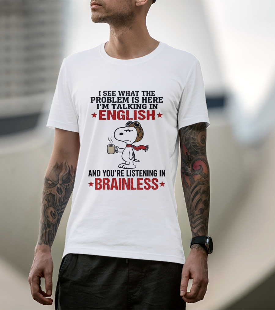 Snoopy Coffee Pilot I See What The Problem Is Here Talking In English Listening In Brainless T-Shirt