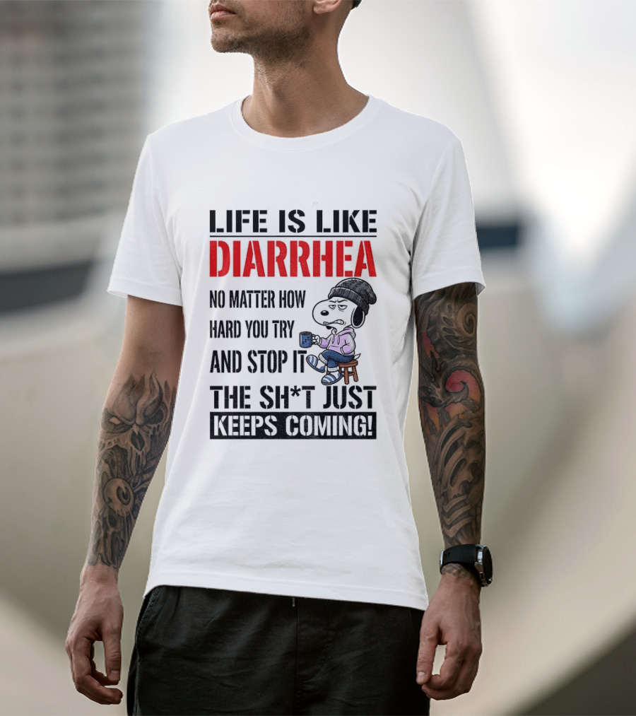 Snoopy Dog Cartoon Life Is Like Diarrhea No Matter How Hard You Try And Stop It The Sh*t Just Keeps Coming T-Shirt