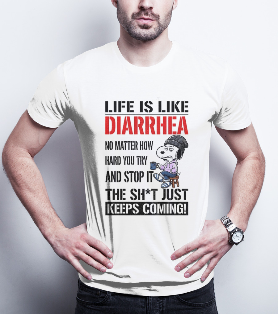 Snoopy Dog Cartoon Life Is Like Diarrhea No Matter How Hard You Try And Stop It The Sh*t Just Keeps Coming T-Shirt
