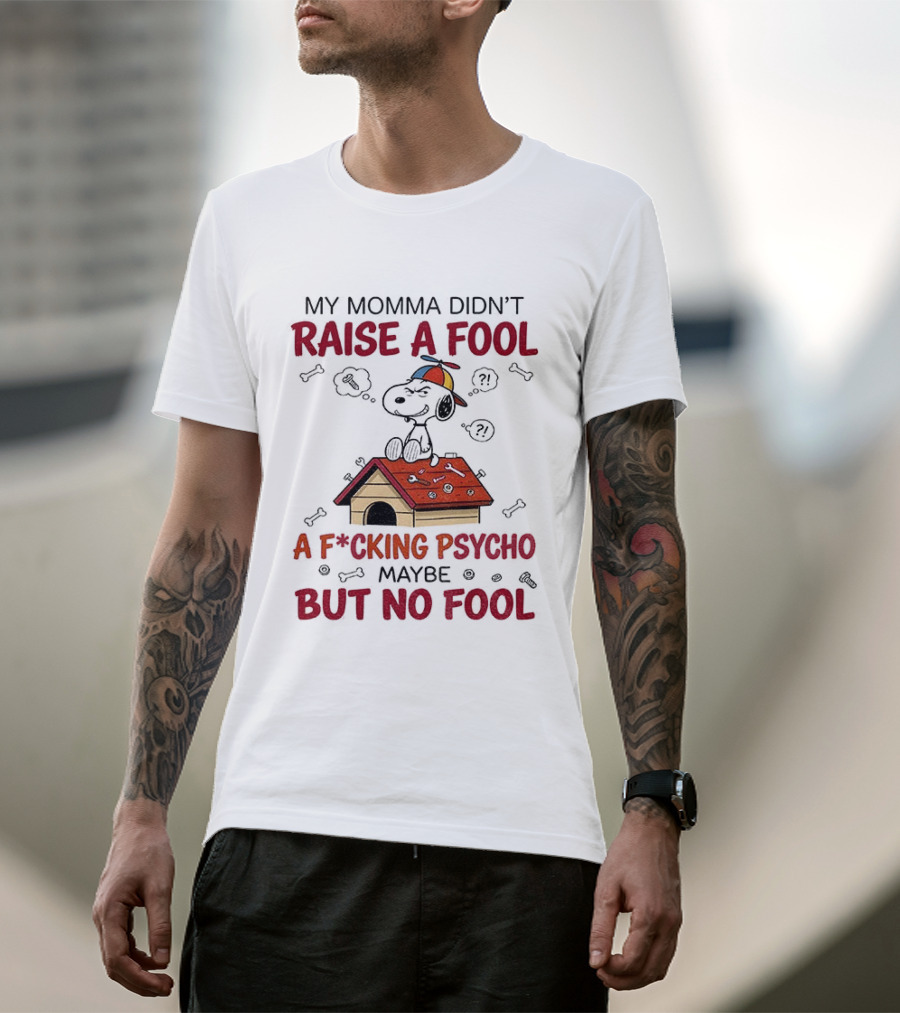 Snoopy Doghouse My Momma Didn't Raise A Fool A F*cking Psycho Maybe But No Fool T-Shirt