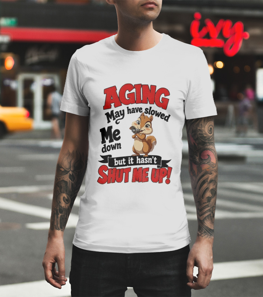 Aging May Have Slowed Me Down Squirrel But It Hasn't Shut Me Up T-Shirt