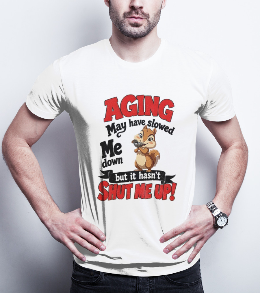 Aging May Have Slowed Me Down Squirrel But It Hasn't Shut Me Up T-Shirt