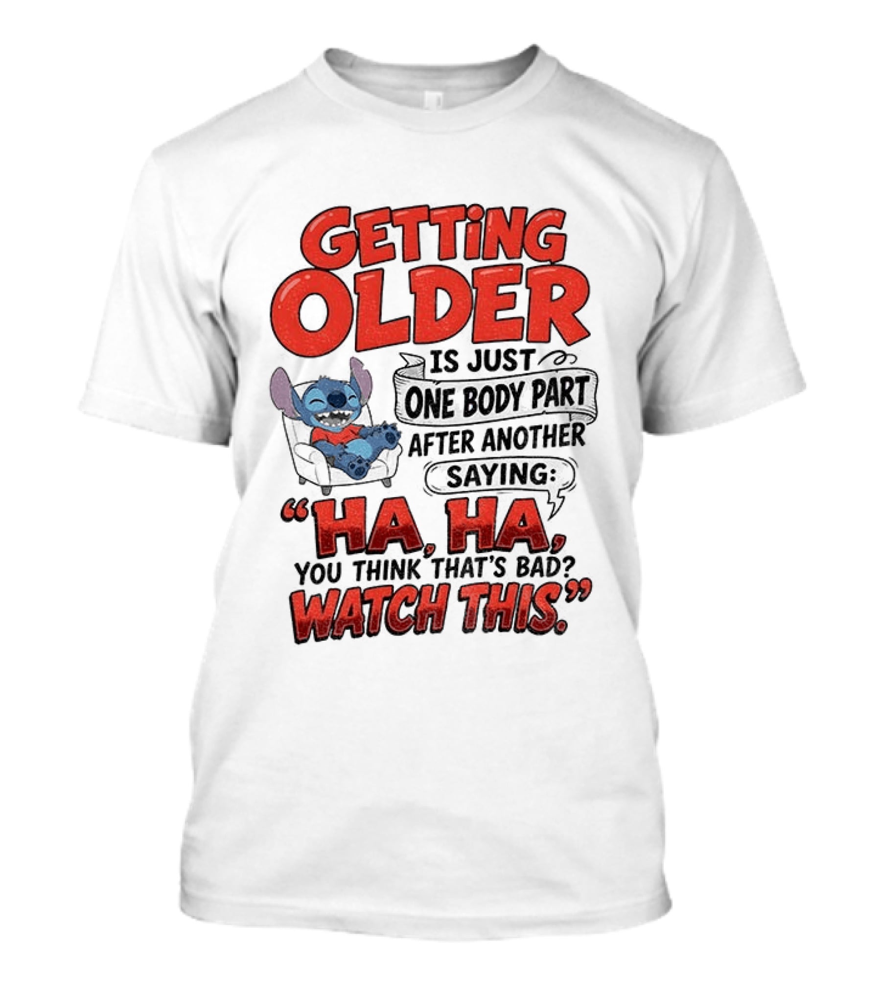 Stitch Disney Cartoon Humor Getting Older Is Just One Body Part After Another Ha Ha You Think That's Bad This T-Shirt