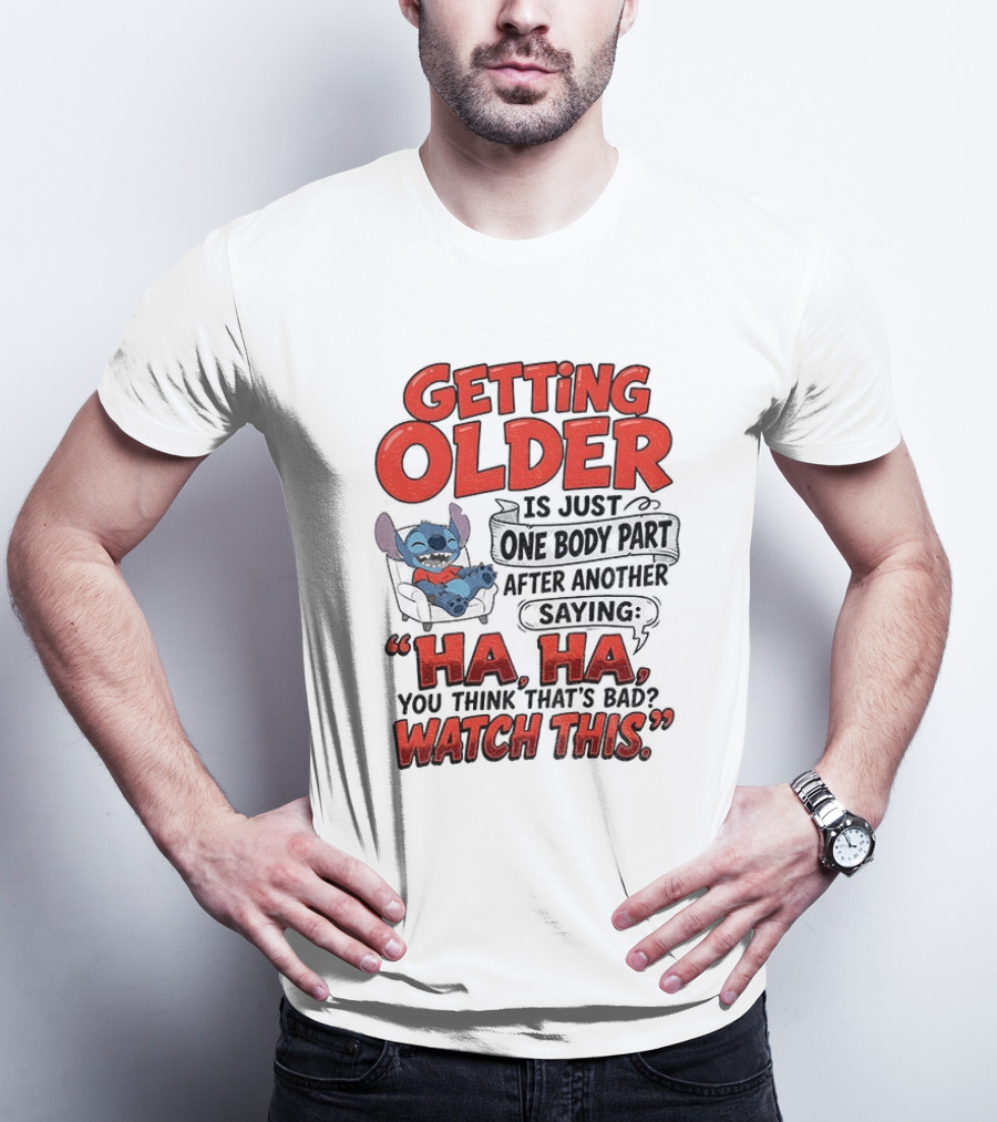 Stitch Disney Cartoon Humor Getting Older Is Just One Body Part After Another Ha Ha You Think That's Bad This T-Shirt