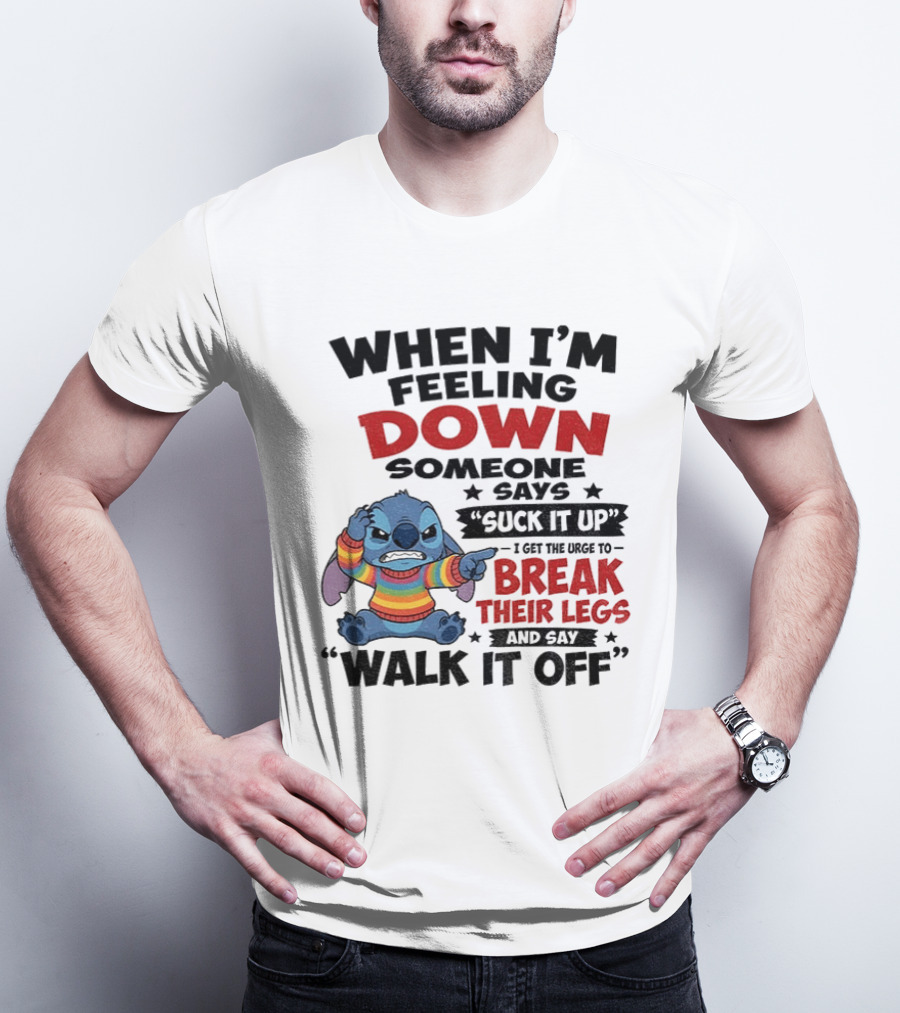 When I'm Feeling Down Someone Says Suck It Up I Get The Urge To Break Their Legs And Say Walk It Off Stitch Lilo And Stitch T-Shirt