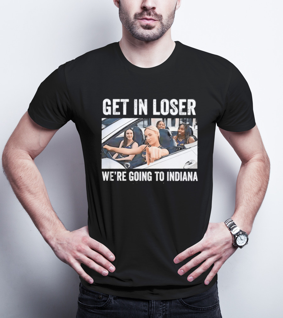 Get In Loser We're Going To Indiana Basketball Team Road Trip Meme T-Shirt