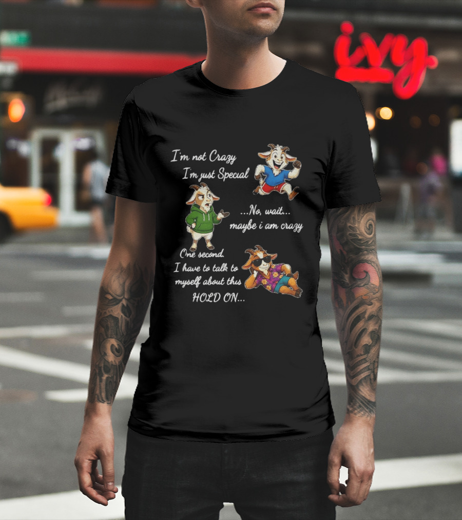 I'm Not Crazy I'm Just Special Wait Maybe I Am Crazy Hold On Goat T-Shirt