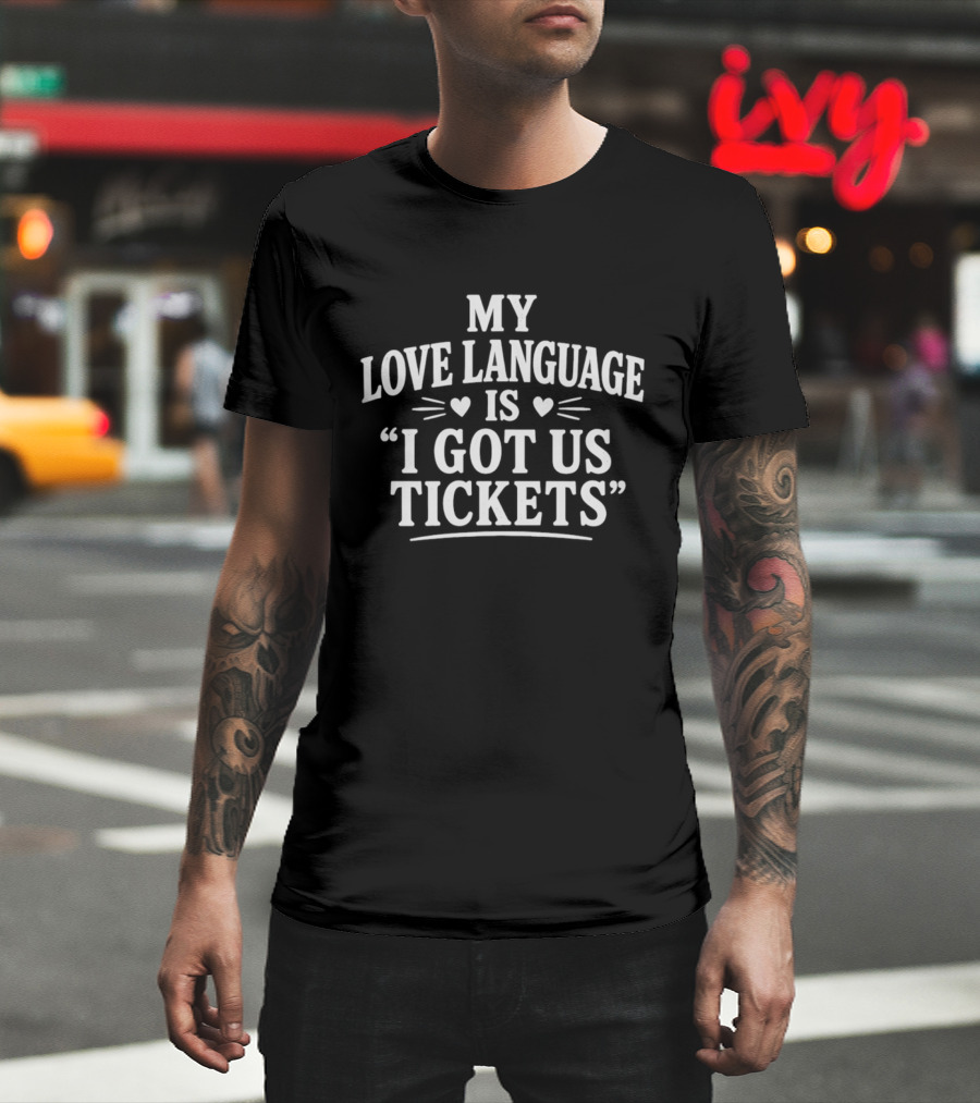 My Love Language Is I Got Us Tickets Fun Quote With Heart T-Shirt
