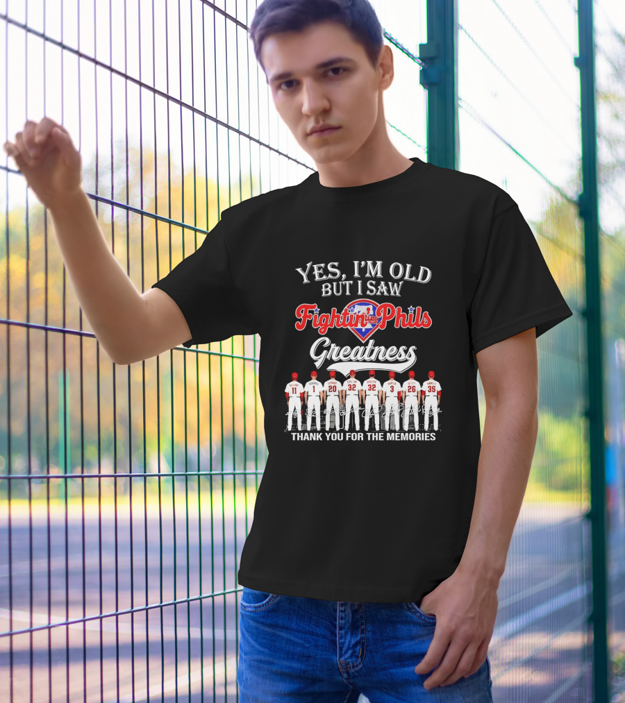 Yes I'm Old But I Saw Fightin' Phils Greatness Thank You For The Memories T-Shirt