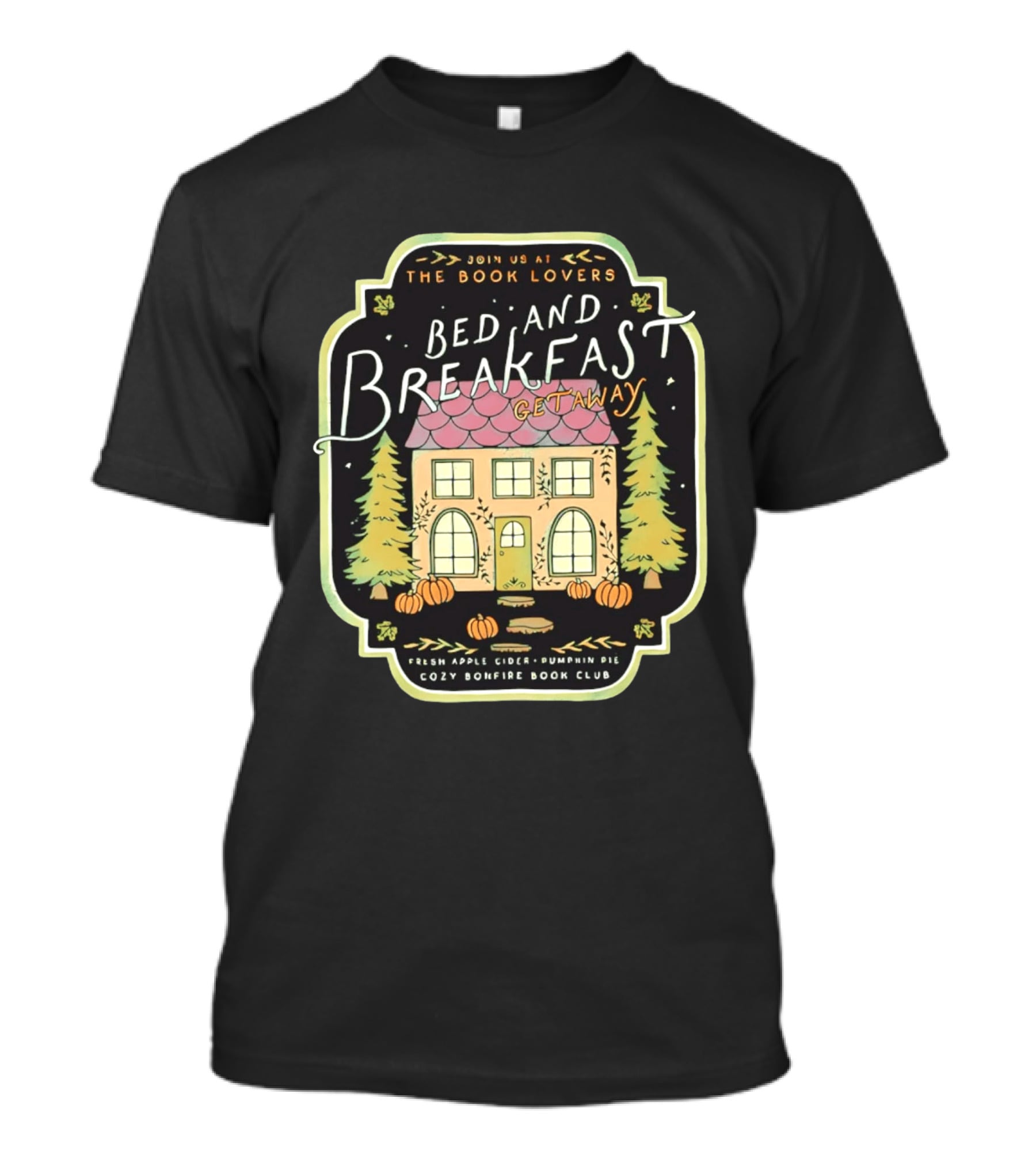 Join Us At The Book Lovers Bed And Breakfast Getaway Cozy Bonfire Club Autumn Cottage Pumpkins Pines Fresh Apple Cider Pumpkin Pie T-Shirt