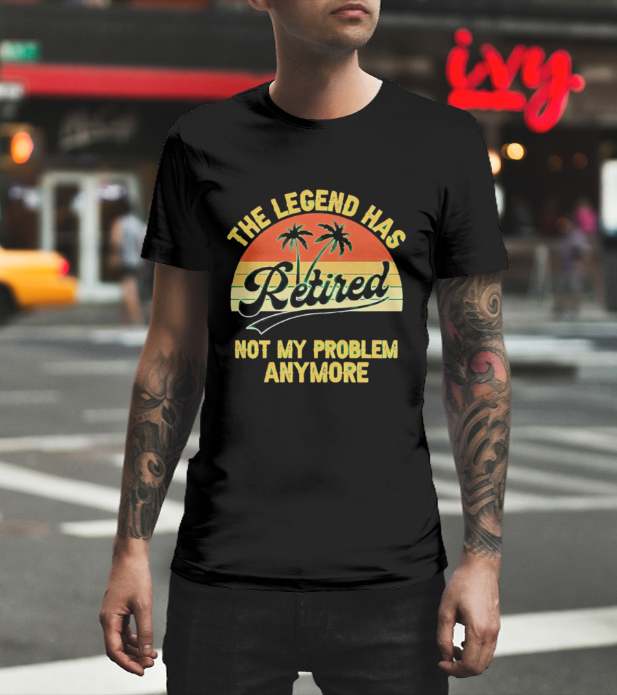 The Legend Has Retired Not My Problem Anymore Palm Tree Sunset T-Shirt