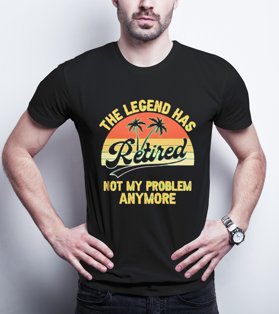 The Legend Has Retired Not My Problem Anymore Palm Tree Sunset T-Shirt