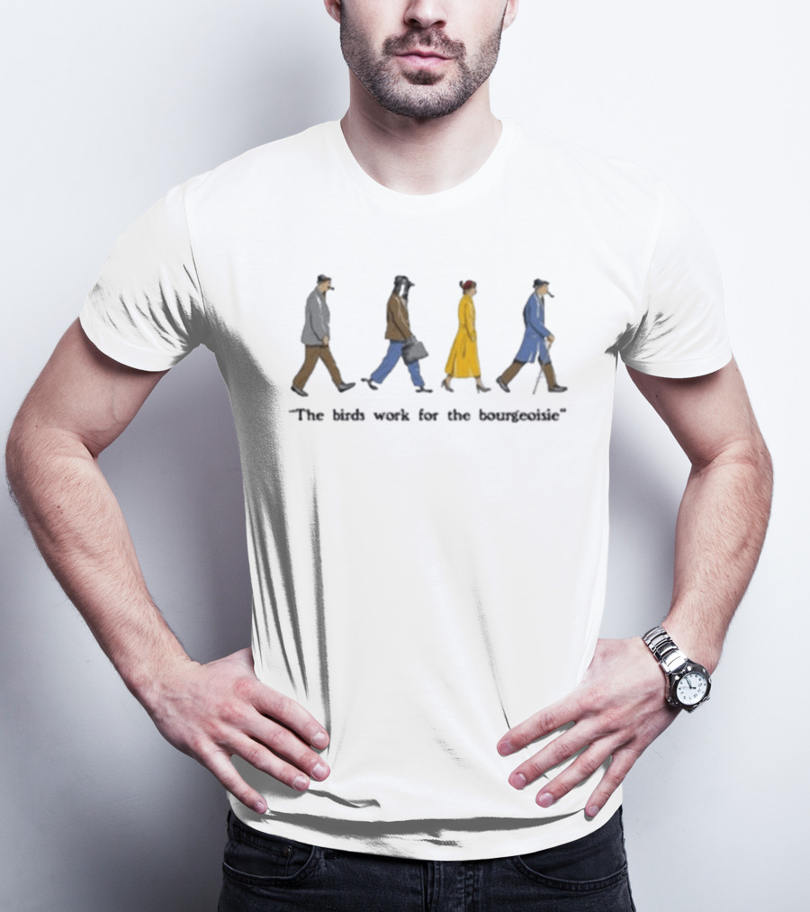 Birds Aren't Real The Birds Work For The Bourgeoisie T-Shirt