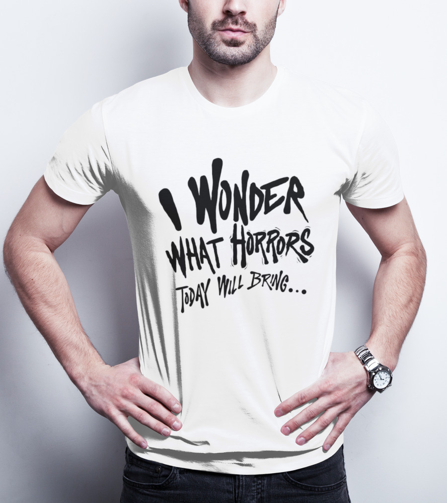I Wonder What Horrors Today Will Bring Spooky Black Dripping Hand Lettering T-Shirt