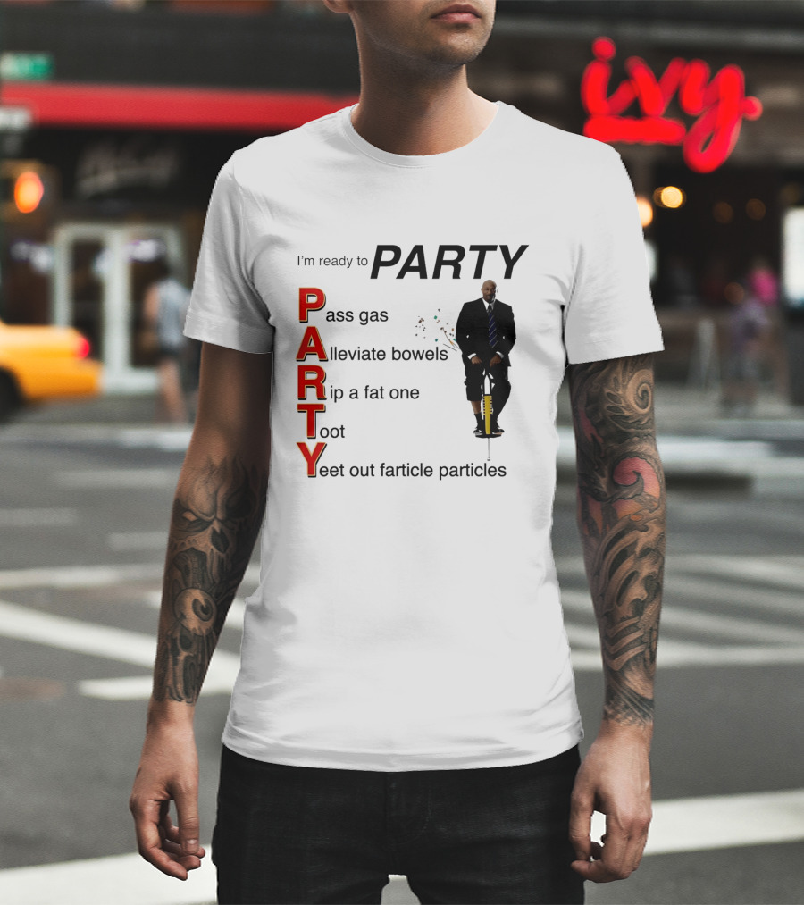 I'm Ready To Party Pass Gas Alleviate Bowels Rip A Fat One Toot Yeet Out Farticle Particles T-Shirt