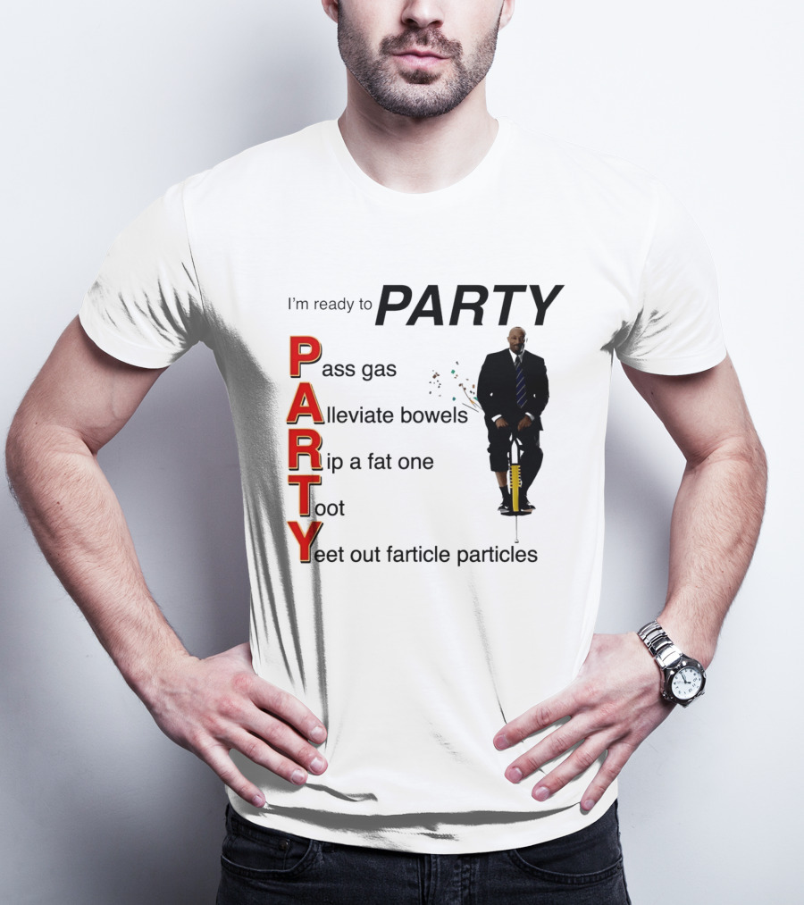 I'm Ready To Party Pass Gas Alleviate Bowels Rip A Fat One Toot Yeet Out Farticle Particles T-Shirt