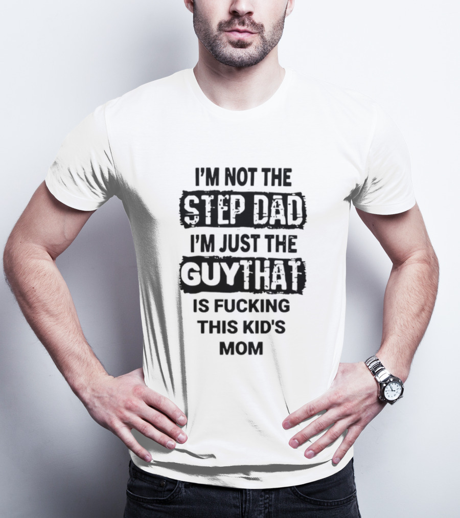 I'm Not The Step Dad I'm Just The Guy That Is Fucking This Kid's Mom Distressed Black Box T-Shirt