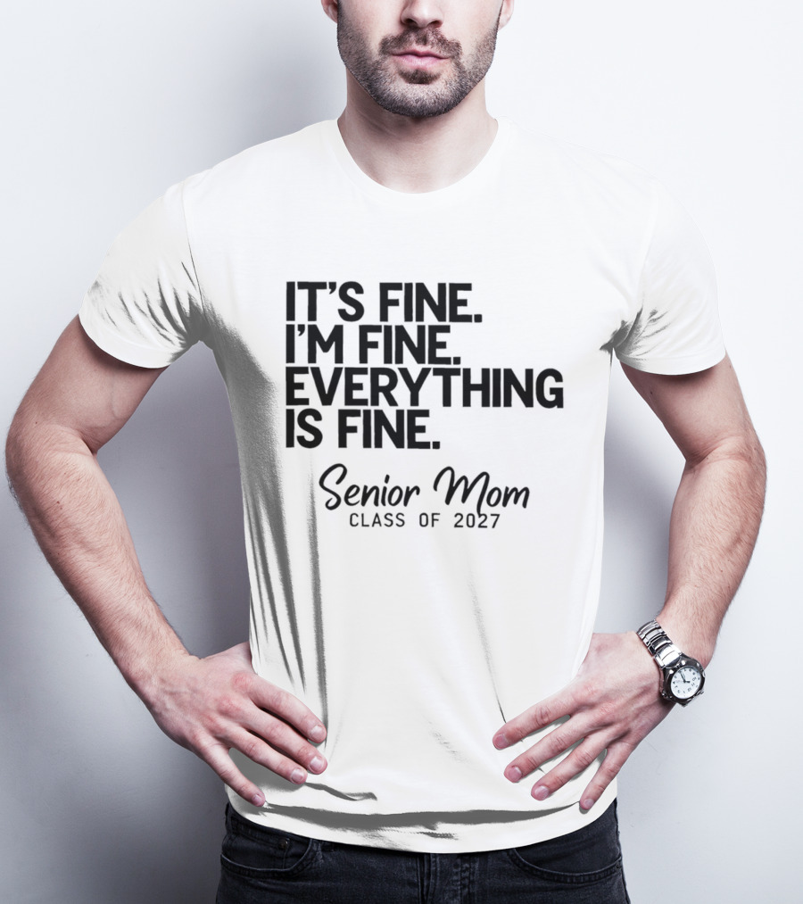 It's Fine I'm Fine Everything Is Fine Senior Mom Class Of 2027 T-Shirt