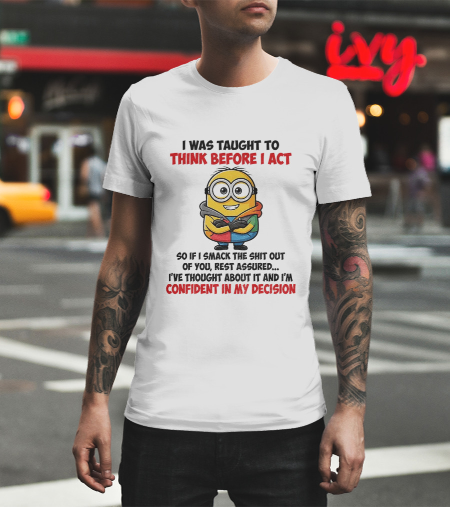 Minion Taught To Think Before Act Confident Decision Smack You T-Shirt