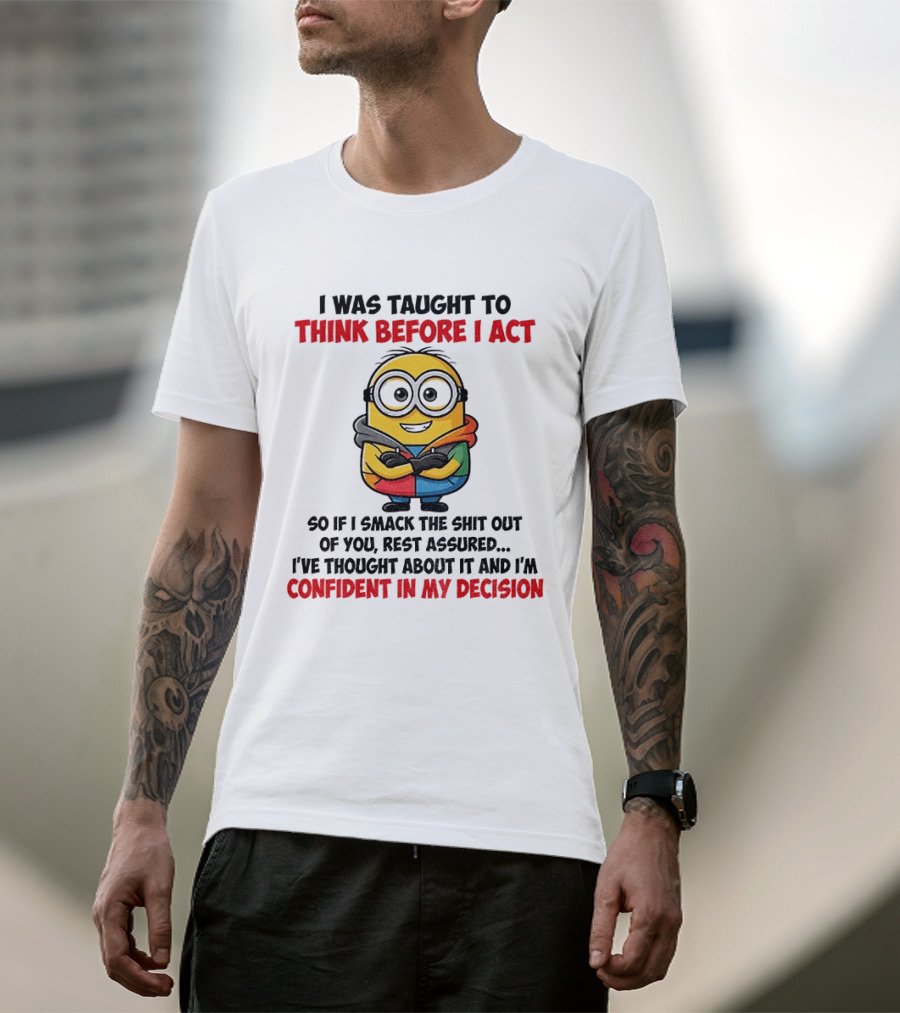 Minion Taught To Think Before Act Confident Decision Smack You T-Shirt