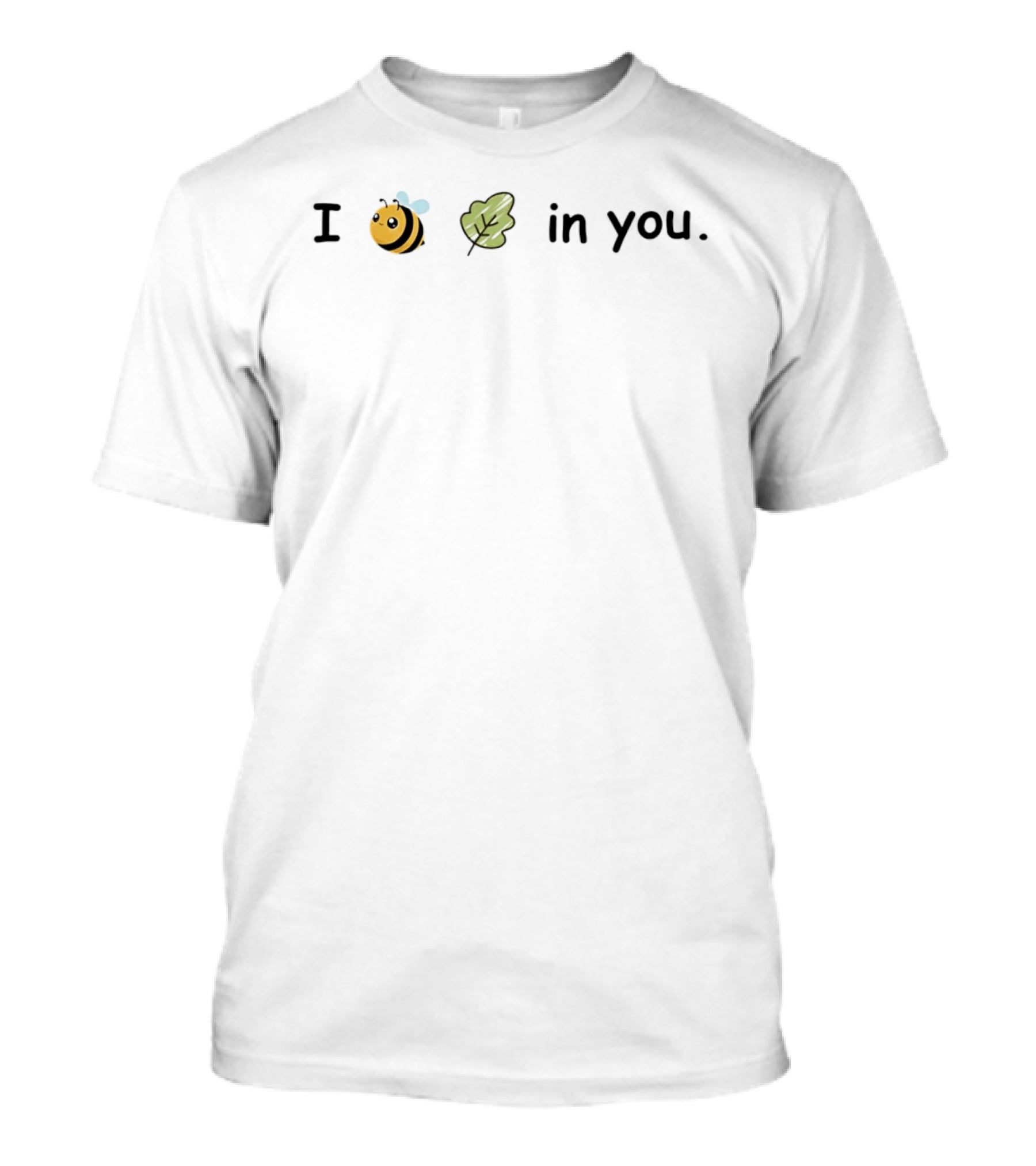I Bee Leaf In You Cute Cartoon Bee Leaf Positive Message T-Shirt