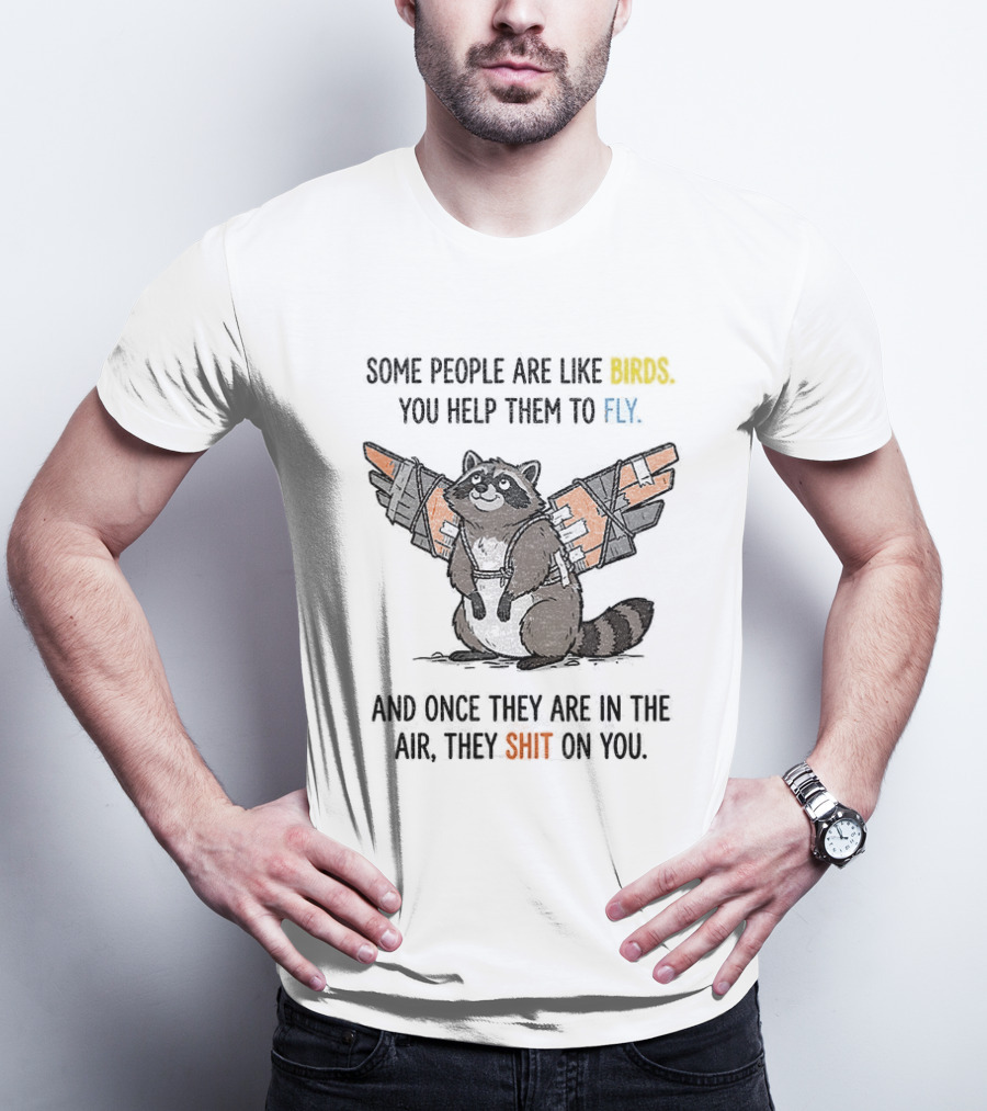 Some People Are Like Birds Raccoon You Help Them To Fly And They Poop On You T-Shirt